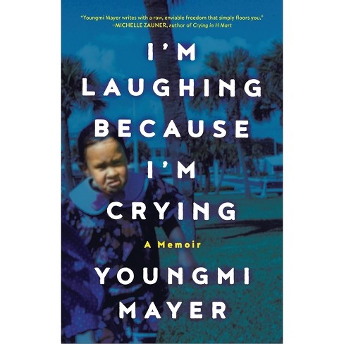 I'm Laughing Because I'm Crying - By Youngmi Mayer (hardcover) : Target