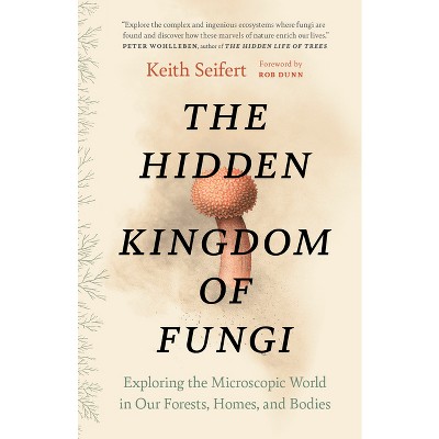 The Hidden Kingdom Of Fungi - By Keith Seifert (paperback) : Target
