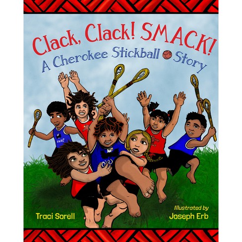 Clack, Clack! Smack! A Cherokee Stickball Story - By Traci Sorell ...