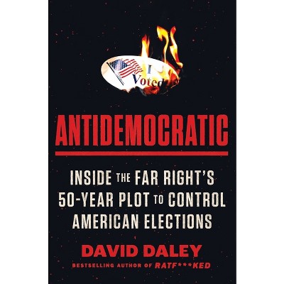 Antidemocratic - By David Daley (hardcover) : Target