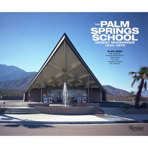 The Palm Springs School: Desert Modernism 1934-1975 - By Alan Hess ...