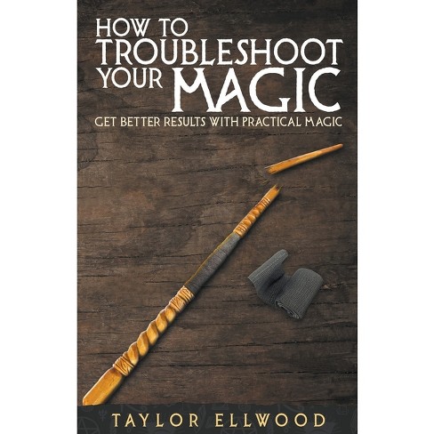 How To Troubleshoot Your Magic - (how Magic Works) By Taylor Ellwood ...