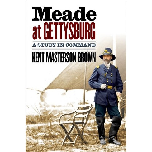 Meade At Gettysburg - (civil War America) By Kent Masterson Brown ...