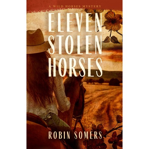 Eleven Stolen Horses - (wild Horses Mystery) By Robin Somers (paperback ...