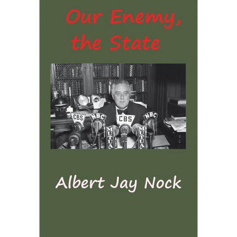 Our Enemy, The State - By Albert Jay Nock (paperback) : Target