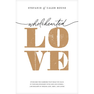 Wholehearted Love - By Stefanie Rouse & Caleb Rouse (paperback) : Target