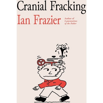 Cranial Fracking - By Ian Frazier (hardcover) : Target