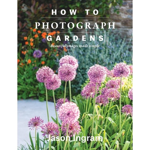 How To Photograph Gardens - By Jason Ingram (hardcover) : Target