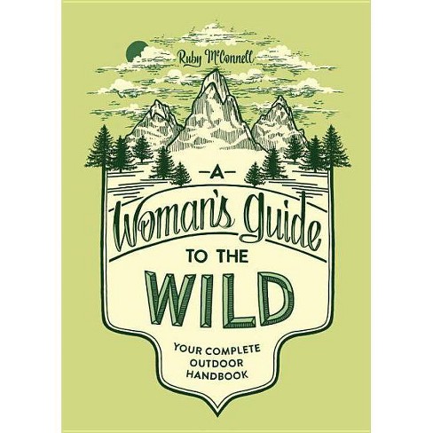 A Woman's Guide To The Wild - (her Guide To The Wild) By Ruby Mcconnell ...