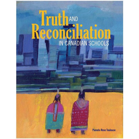 Truth And Reconciliation In Canadian Schools - By Pamela Rose Toulouse ...