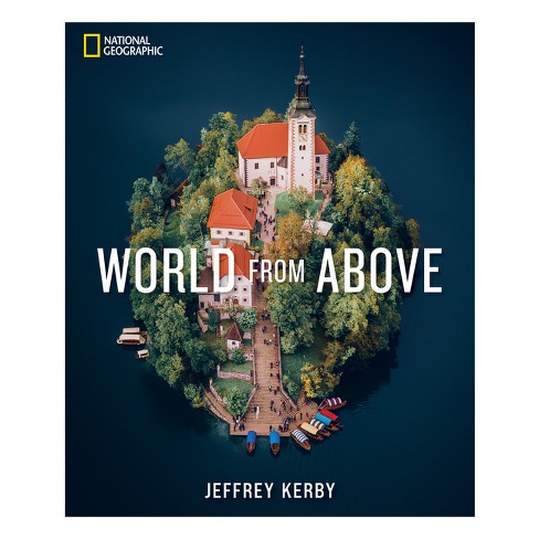 National Geographic World From Above - By Jeffrey Kerby (hardcover ...