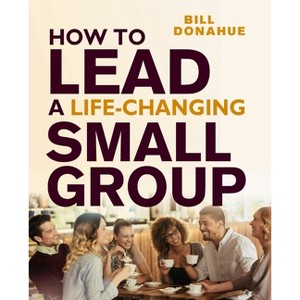 How to Lead a Life-Changing Small Group - (Groups That Grow) by Bill ...