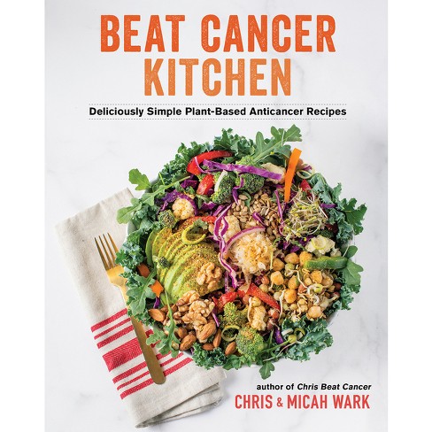 Beat Cancer Kitchen - By Chris Wark & Micah Wark (paperback) : Target