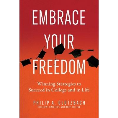 Embrace Your Freedom - By Philip A Glotzbach (paperback) : Target