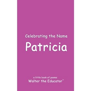 Celebrating the Name Patricia - (The Poetry of First Names Book) by ...
