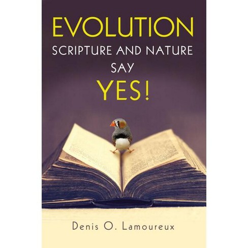 Evolution: Scripture And Nature Say Yes - By Denis Lamoureux (paperback ...