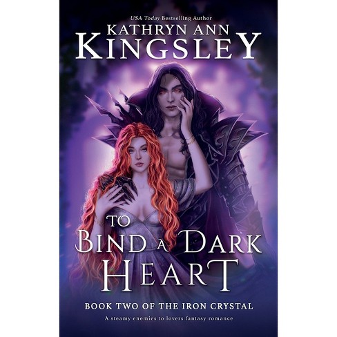 To Bind A Dark Heart - (the Iron Crystal) By Kathryn Ann Kingsley ...