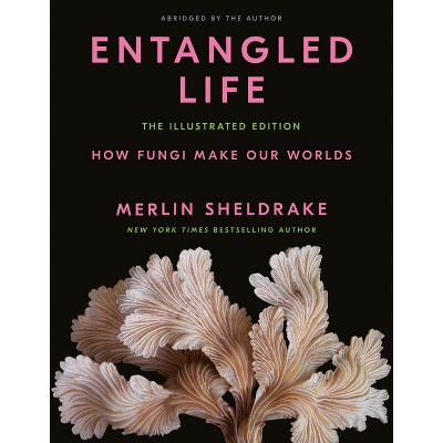 Entangled Life: The Illustrated Edition - By Merlin Sheldrake ...