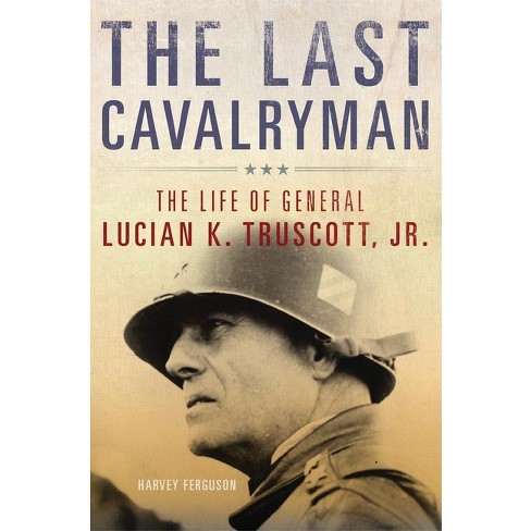 The Last Cavalryman, 48 - (campaigns And Commanders) By Harvey Ferguson ...