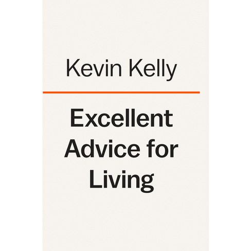 Excellent Advice For Living - By Kevin Kelly (hardcover) : Target