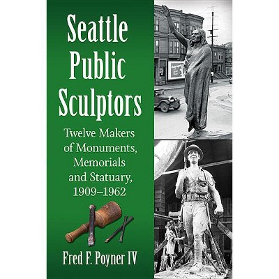 Seattle Public Sculptors - By Fred F Poyner (paperback) : Target
