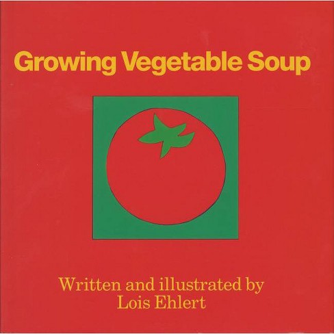 Growing Vegetable Soup - By Lois Ehlert (hardcover) : Target