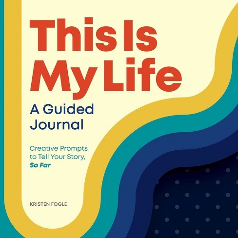 This Is My Life: A Guided Journal - By Kristen Fogle (paperback) : Target