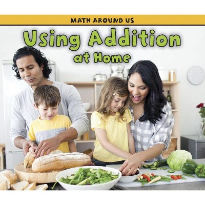 Using Addition At Home - (math Around Us) By Tracey Steffora (paperback ...