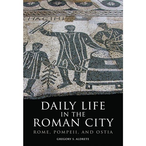 Daily Life In The Roman City - By Gregory S Aldrete (paperback) : Target