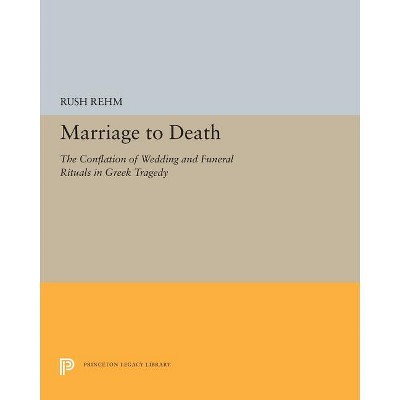 Marriage To Death - (princeton Legacy Library) By Rush Rehm (paperback ...