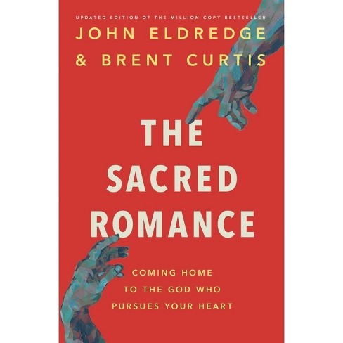 The Sacred Romance Revised And Updated Edition - By John Eldredge (paperback) : Target