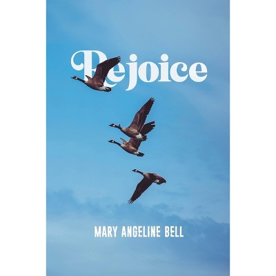 Rejoice - By Mary Angeline Bell (paperback) : Target