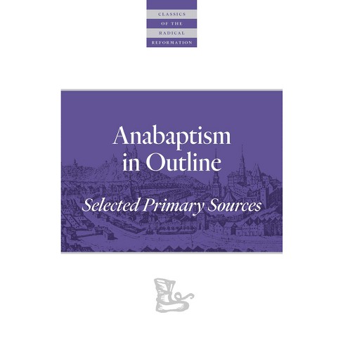 Anabaptism In Outline - (classics Of The Radical Reformation) Annotated ...