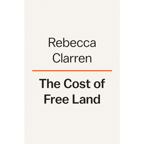 The Cost Of Free Land - By Rebecca Clarren (hardcover) : Target