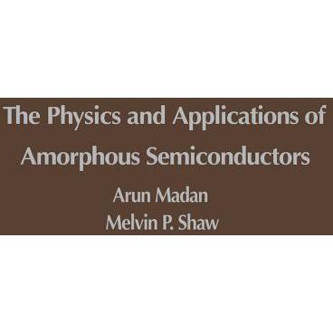 The Physics And Applications Of Amorphous Semiconductors - By Arun ...