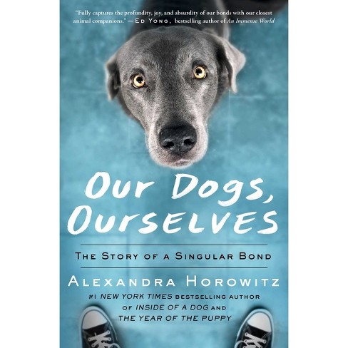 Our Dogs, Ourselves - By Alexandra Horowitz (paperback) : Target