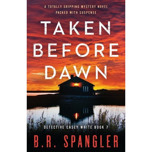 Taken Before Dawn - (detective Casey White) By B R Spangler (paperback ...