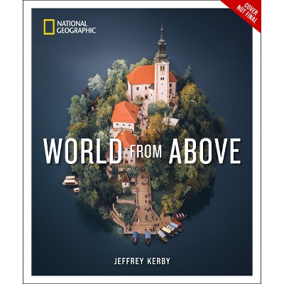 National Geographic World From Above - By Jeffrey Kerby (hardcover ...