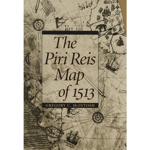 The Piri Reis Map Of 1513 - By Gregory C Mcintosh (hardcover) : Target