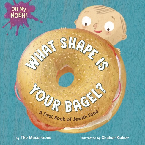 Oh My Nosh!: What Shape Is Your Bagel? - By The Macaroons (board Book ...