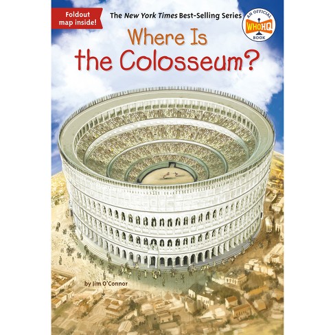 Where Is The Colosseum? - (where Is?) By Jim O'connor & Who Hq ...