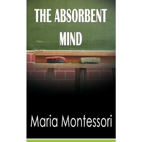 The Absorbent Mind - By Maria Montessori (hardcover) : Target