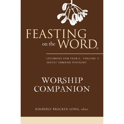 Feasting On The Word Worship Companion: Liturgies For Year C, Volume 1 - By Kimberly Bracken ...
