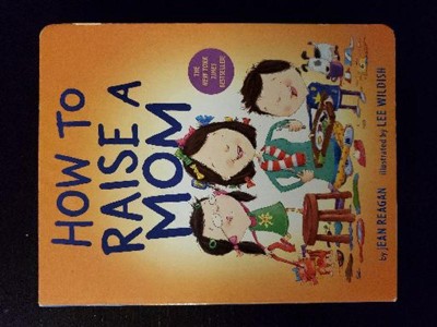 How To Raise A Mom - By Jean Reagan & Lee Wildish (board Book) : Target