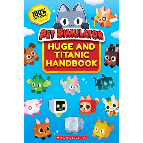 The Official Pet Simulator Huge And Titanic Handbook - By Scholastic ...