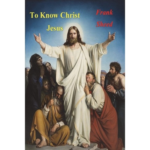 To Know Christ Jesus - By Frank Sheed (paperback) : Target