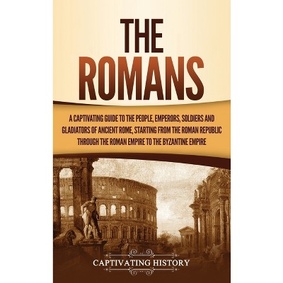 The Romans - By Captivating History (hardcover) : Target
