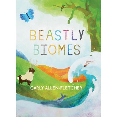 Beastly Biomes - By Carly Allen-fletcher (hardcover) : Target