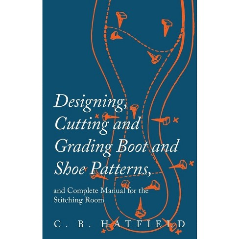 Designing, Cutting And Grading Boot And Shoe Patterns, And Complete ...