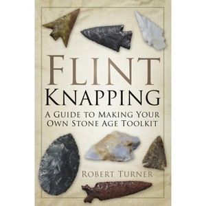 Flint Knapping - by Robert Turner (Paperback) : Target